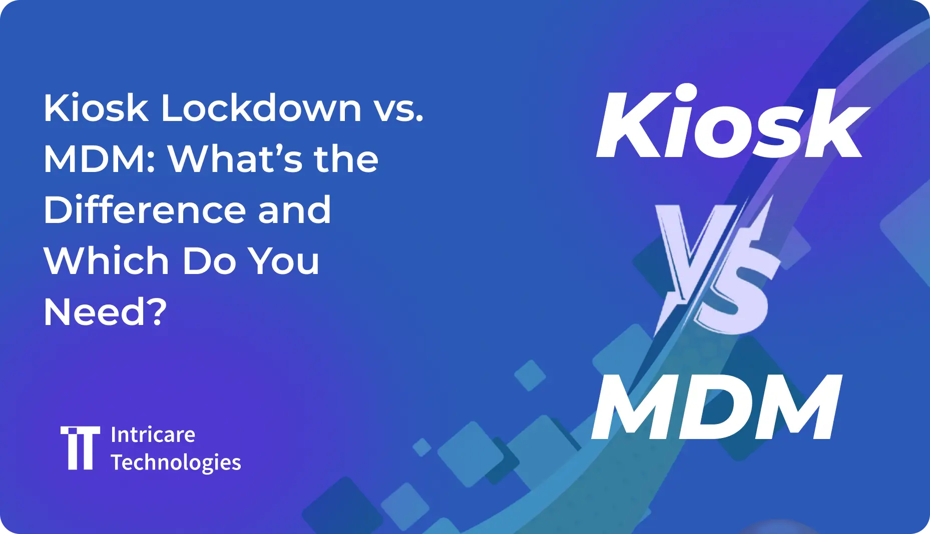 Kiosk Lockdown vs. MDM: What’s the Difference?
